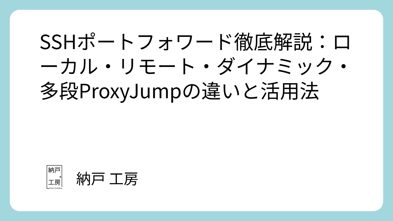 SSHポートフォワード徹底解説：ローカル・リモート・ダイナミック・多段ProxyJumpの違いと活用法 | 納戸工房/ClosetWorkshop